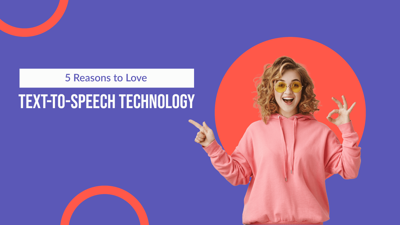 5 Reasons to Love Text-to-Speech Technology - Speechelo